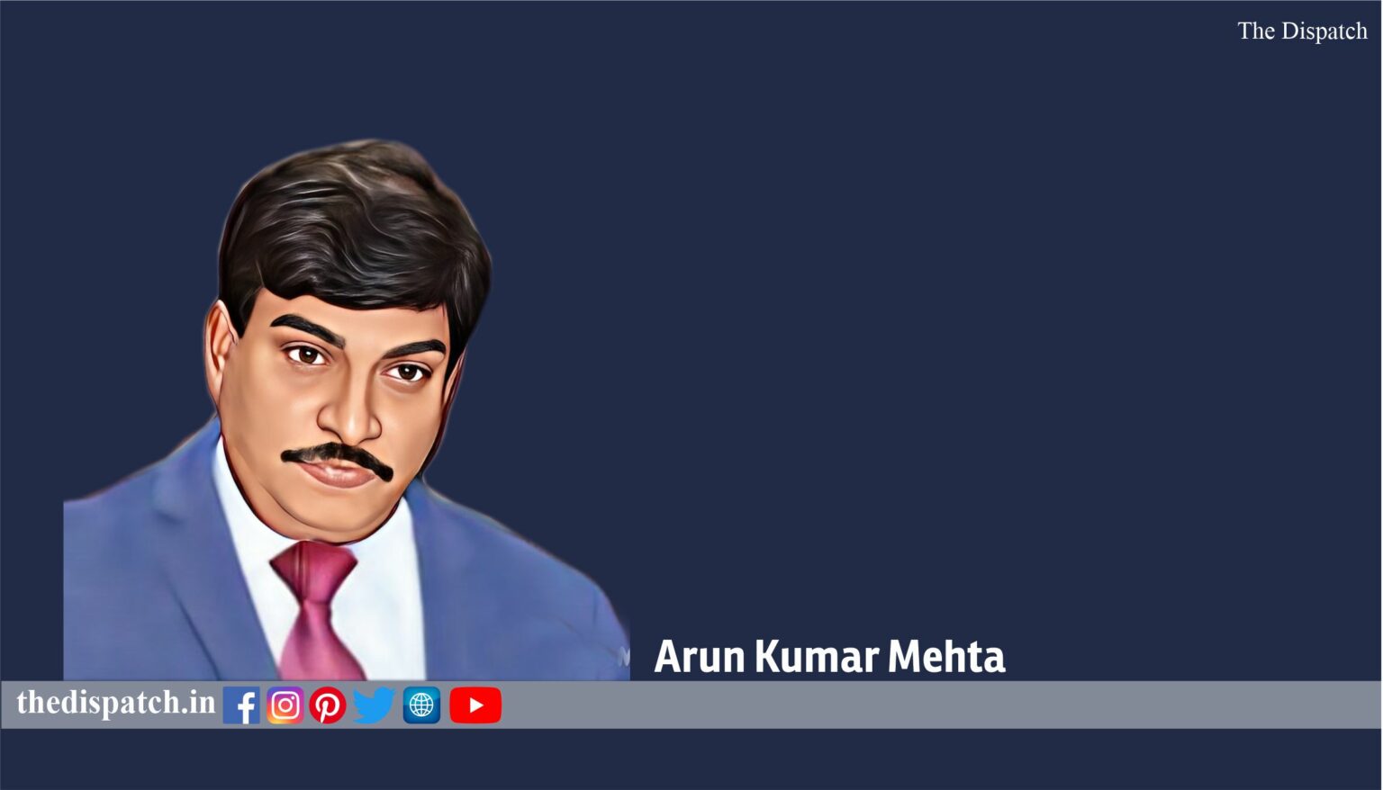Arun Kumar Mehta, IAS | The Dispatch – The Dispatch